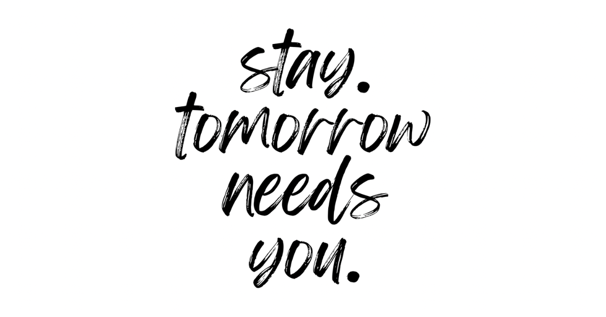 Stay Tomorrow Needs You